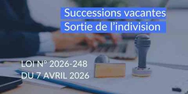 Sortie de l’indivision et succession vacante : ce que change la lo ...